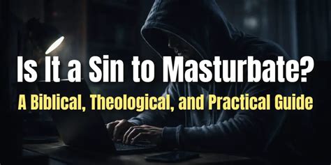 Is It A Sin To Masturbate A Biblical Theological And Practical Guide