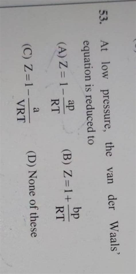 At Low Pressure The Van Der Waals Equation Is Reduced To Filo