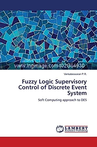 Fuzzy Logic Supervisory Control Of Discrete Event System Soft Computing Approach To Des Pr
