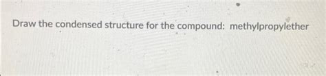 Solved Draw The Condensed Structure For The Compound