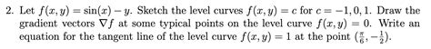 solved let f x y sin x y ﻿sketch the level curves