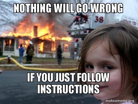 Nothing Will Go Wrong If You Just Follow Instructions Disaster Girl