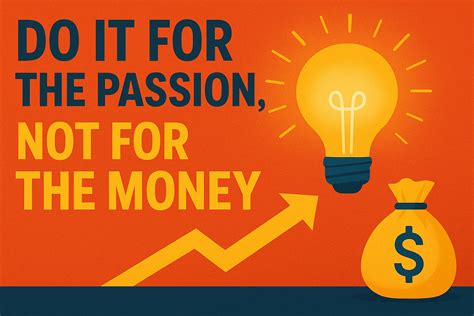 Dont Do It For The Money — Do It For The Passion And Everything Else