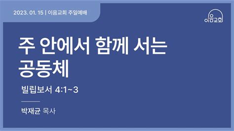 230115 이음교회 주일예배 주 안에서 함께 서는 공동체 빌41~3 박재균 목사 Youtube
