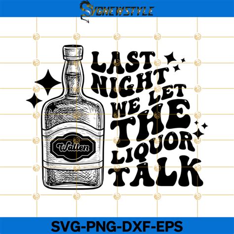 Last Night We Let The Liquor Talk Svg Png Dxf Eps Silhouette Art