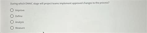 Solved During Which Dmaic Stage Will Project Teams Implement