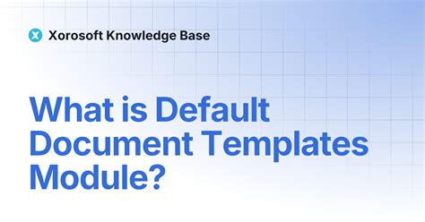 What Is Default Document Templates Module Xorosoft Knowledge Base