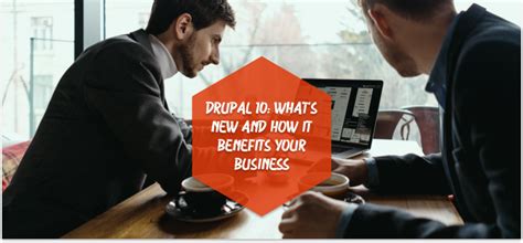 Drupal 10 Whats New And How It Benefits Your Business