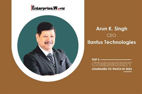 Ilantus Technologies Protecting Your Business Arun K Singh The Enterprise World