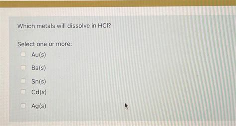 Solved Which Metals Will Dissolve In Hcl Select One Or