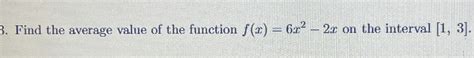 Solved Find the average value of the function f(x)=6x2-2x | Chegg.com