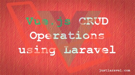 Vuejs Crud Operations In Laravel Hello Artisans Welcome To By Avinash Nethala Justlaravel