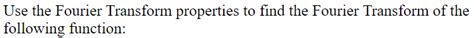 Solved Use The Fourier Transform Properties To Find The Chegg