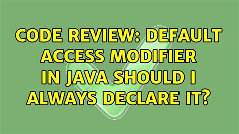 Code Review Default Access Modifier In Java Should I Always Declare It
