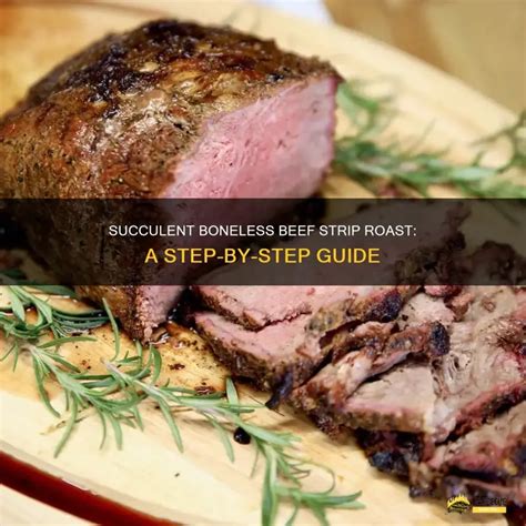 Succulent Boneless Beef Strip Roast A Step By Step Guide Shungrill