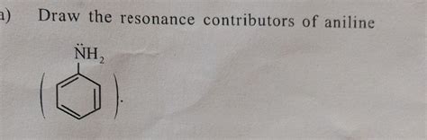 A Draw The Resonance Contributors Of Aniline