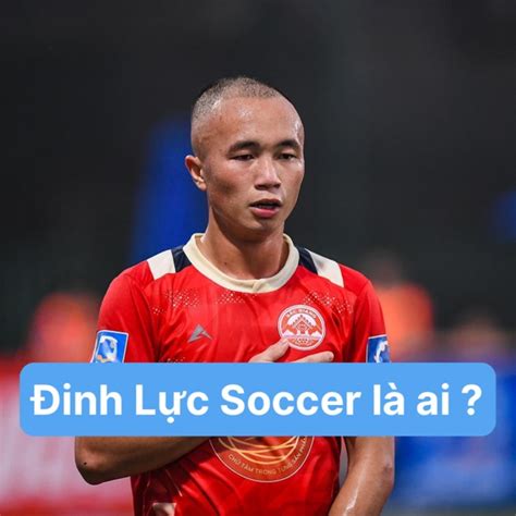 Đinh Lực Soccer Là Ai