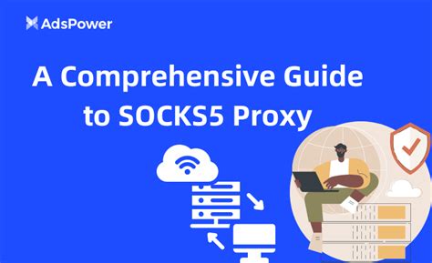 A Comprehensive Guide To Socks5 Proxy Adspower