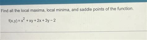 solved find all the local maxima local minima and saddle