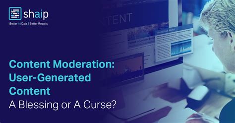 Content Moderation User Generated Content A Blessing Or A Curse Shaip