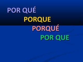 Por Qué Porque Por Que Y Porqué Ppt