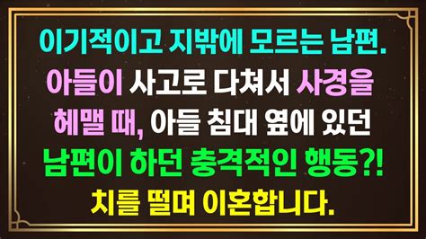 실화사연 이기적이고 지밖에 모르는 남편 아들이 사고로 다쳐서 사경을 헤맬때아들 침대 옆에 있던 남편이 하던 충격적인 행동치를 떨며 이혼합니다 사이다사연라디오