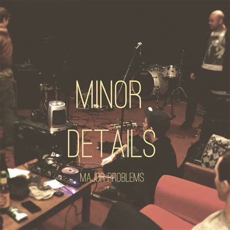 Major Problems Minor Details