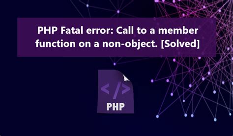 php fatal error call to a member function on a non object [solved