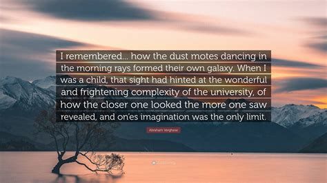 Abraham Verghese Quote I Remembered How The Dust Motes Dancing In