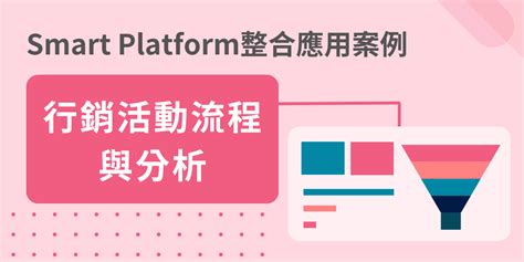Smart Platform 整合應用案例 行銷活動流程與分析