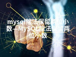 mysql除法保留两位小数MySQL除法保留两位小数 树叶云