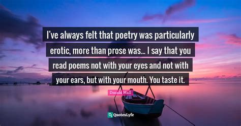 Ive Always Felt That Poetry Was Particularly Erotic More Than Prose