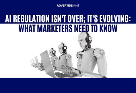 Ai Regulation Isnt Over Its Evolving What Marketers Need To Know
