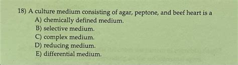 Solved 18 A Culture Medium Consisting Of Agar Peptone And