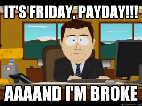 Its Friday Payday Aaaand Im Broke Misc Quickmeme