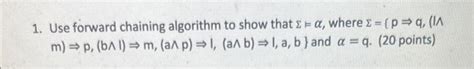 Solved 1 Use Forward Chaining Algorithm To Show That Σ⊨α
