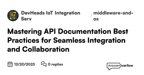 Mastering API Documentation: Best Practices for Seamless Integration and Collaboration ...