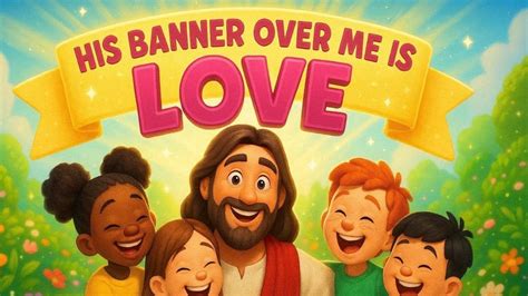 His Banner Over Me Is Love Sunday School Songs With Lyrics And Action