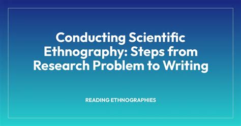 Conducting Scientific Ethnography Steps From Research Problem To