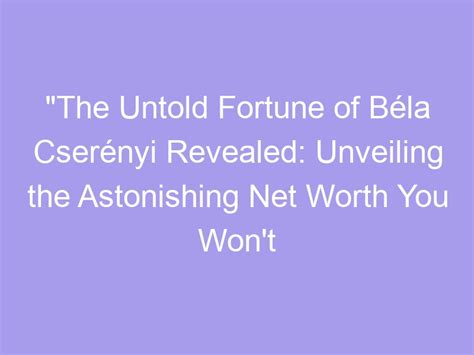 The Untold Fortune Of B La Cser Nyi Revealed Unveiling The