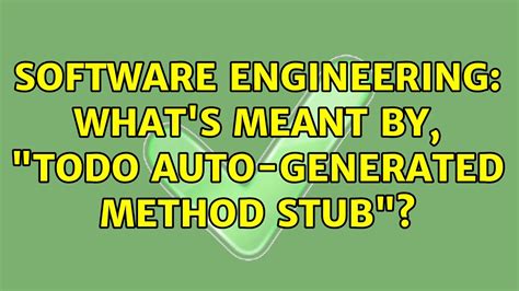 Software Engineering Whats Meant By Todo Auto Generated Method Stub