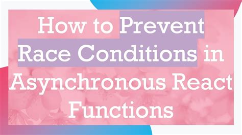 How To Prevent Race Conditions In Asynchronous React Functions Youtube