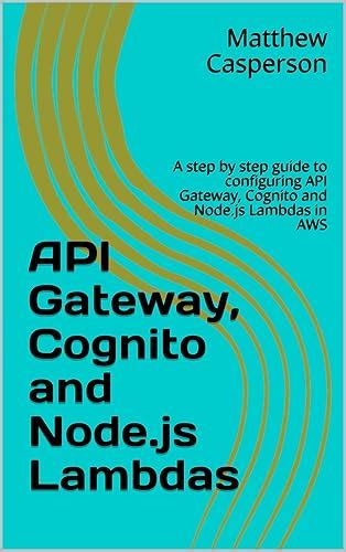 Api Gateway Cognito And Nodejs Lambdas A Step By Step Guide To