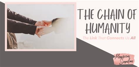 The Chain Of Humanity The Link That Connects Us All Maureen Scanlon