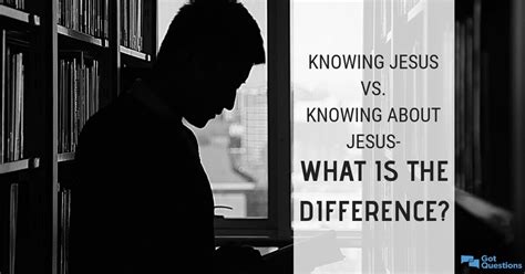 Knowing Jesus Vs Knowing About Jesus What Is The Difference How Can I