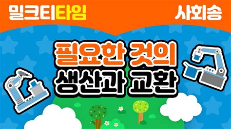 노래로 쉽게 배우는 사회 4학년 2학기 2절 필요한 것의 생산과 교환 경제 활동 선택의 문제 희소성 생산