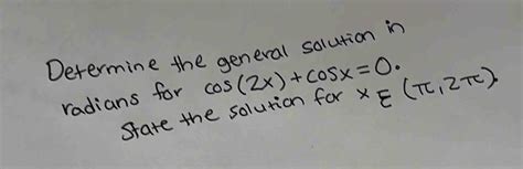 Solved Determine The General Solution In Radians For Cos 2x Cos X 0 State The Solution For X