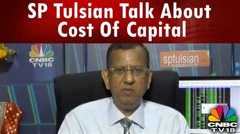 Slips In Trade Sp Tulsian Talk About Cost Of Capital Cnbc Tv18 Youtube