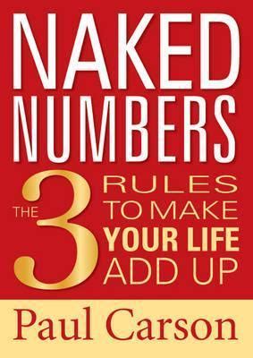 Naked Numbers The Three Rules To Make Your Life Add Up By Paul Carson Goodreads