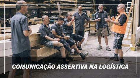 Comunicação Assertiva Como Ferramenta Na Logística E Na Vida